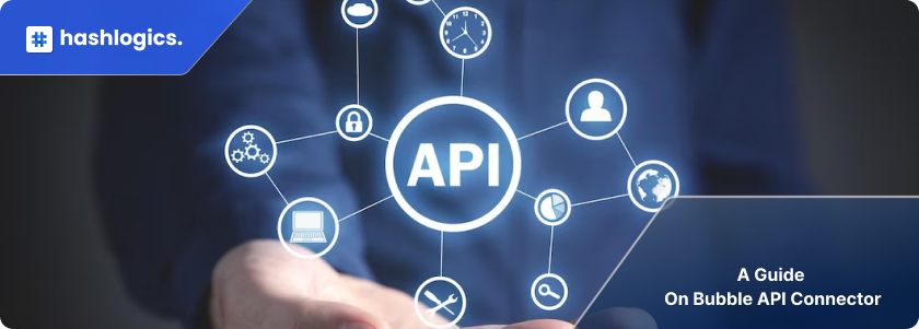 A Guide to Bubble’s API Connector Mastery - Hashlogics