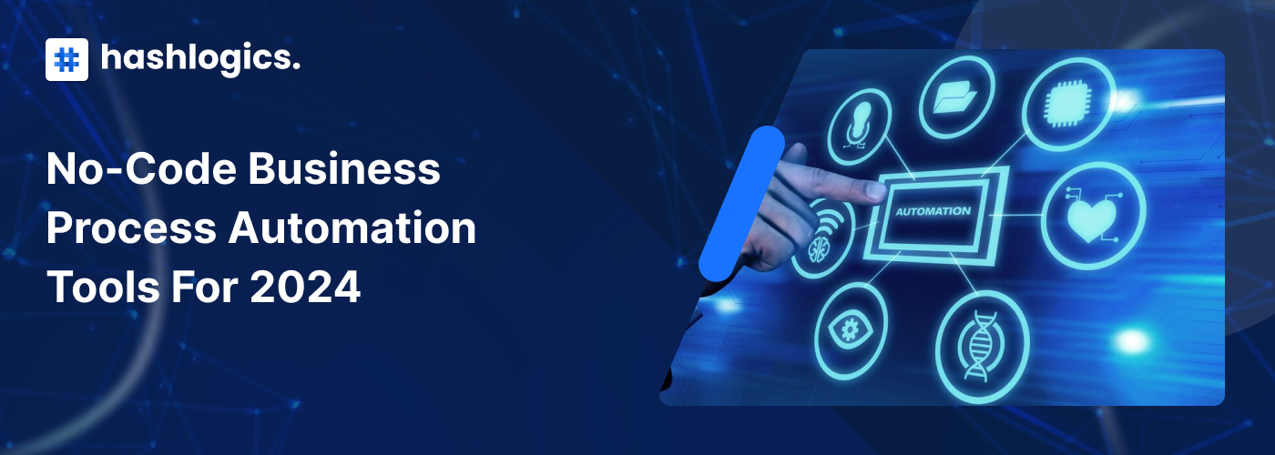 No-Code Business Process Automation Tools for 2024 - Hashlogics
