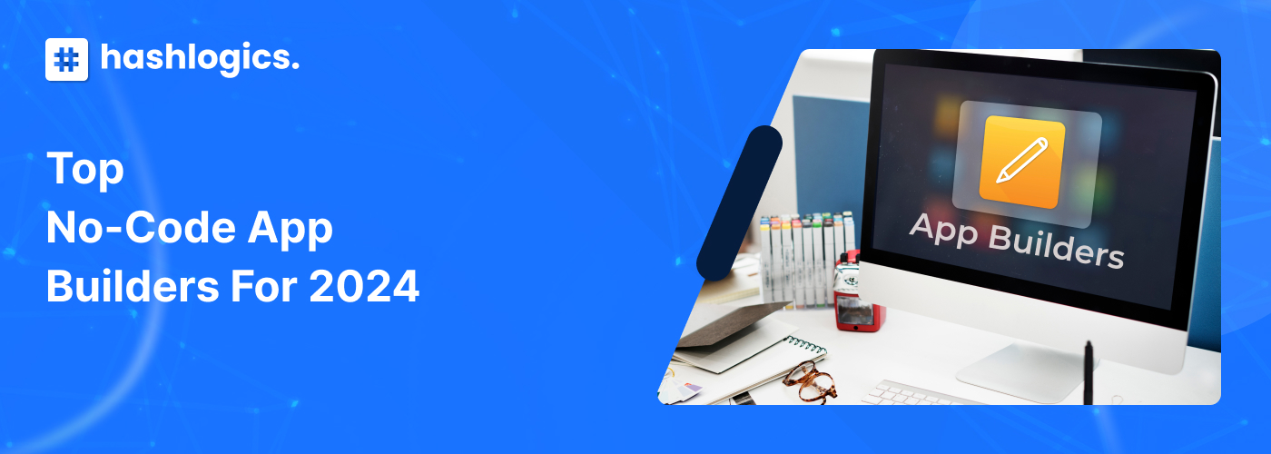 Top No-Code App Builders For 2024 - Hashlogics