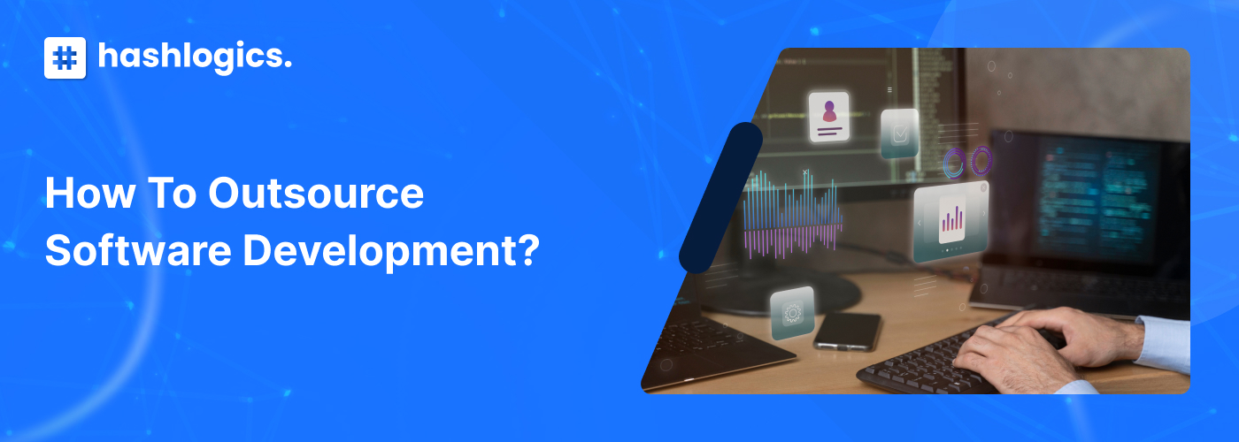 How to Outsource Software Development? - Hashlogics