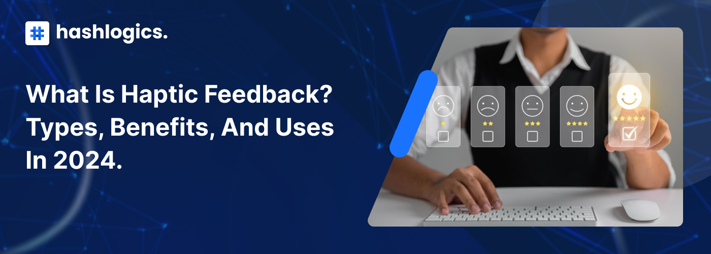 What Is Haptic Feedback? Types, Benefits, and Uses in 2024. - Hashlogics