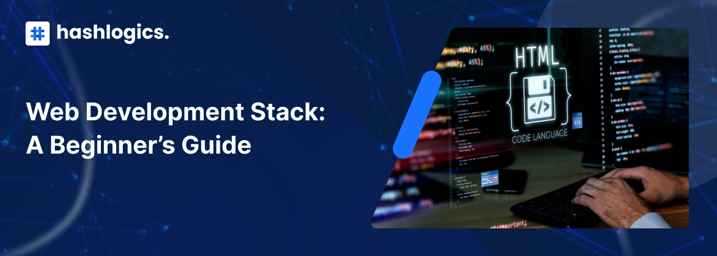 Web Development Stack: A Beginner's Guide - Hashlogics
