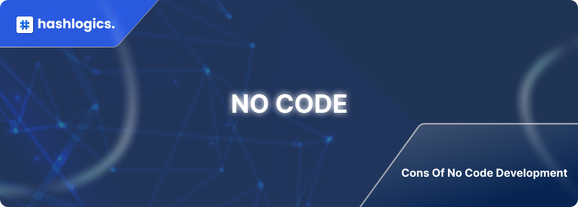 Pros and Cons of No Code Development | HashLogics